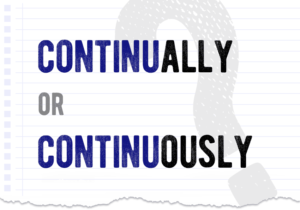 Continually or continuously – which form is correct? What is the…