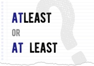 Atleast or at least – which form is correct? What is the difference?