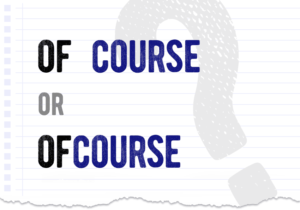 Of course or ofcourse – which form is correct? Difference…