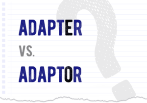 Adapter vs. adaptor – which form is correct? What is the difference