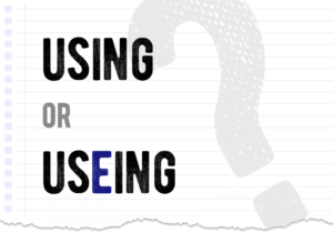 Using or useing – which form is correct? What is the difference?