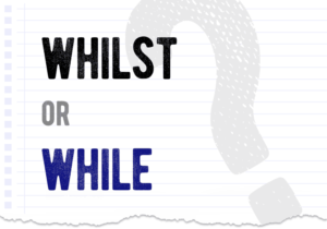 Whilst or while – which form is correct? What is the difference?